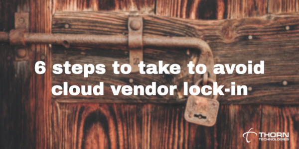 6 things you can do to avoid cloud vendor lock-in - Thorn Technologies